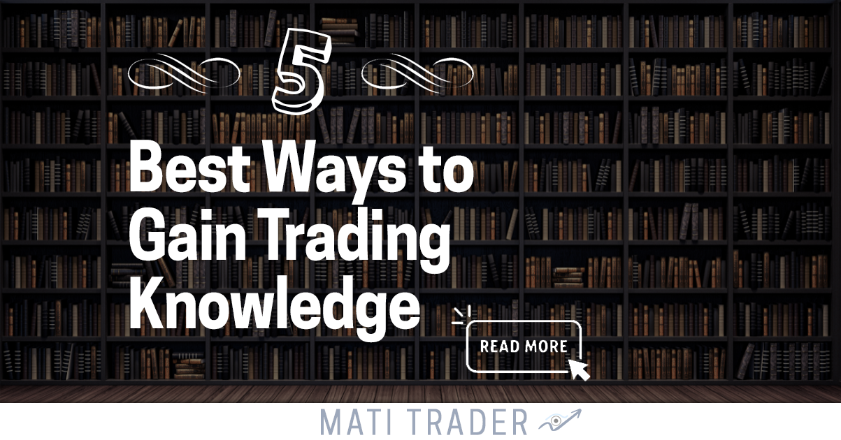 5 Best Ways to Gain Trading Knowledge - MATI Trader